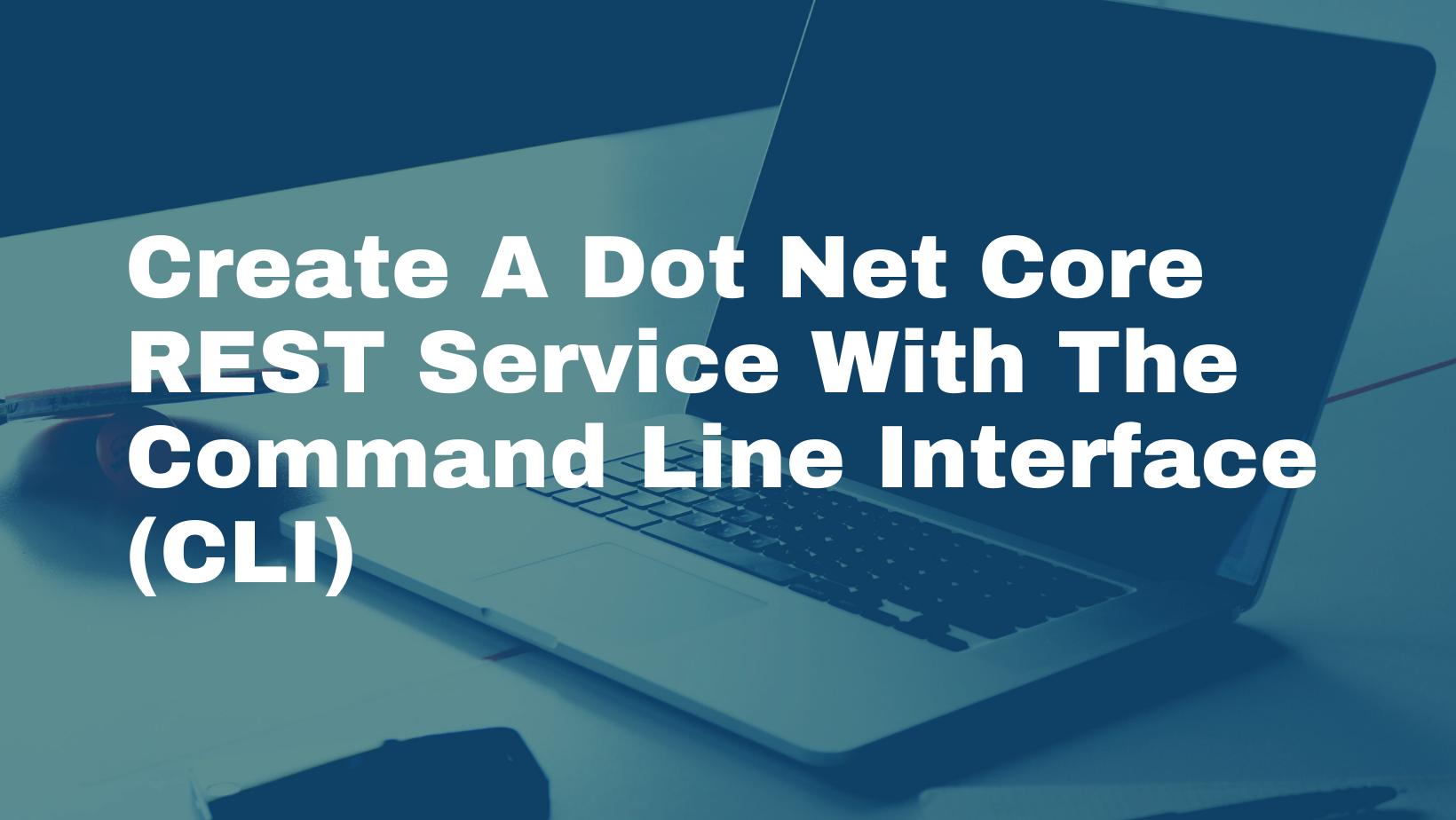 Create A Dot Net Core REST Service With The Command Line Interface (CLI)
