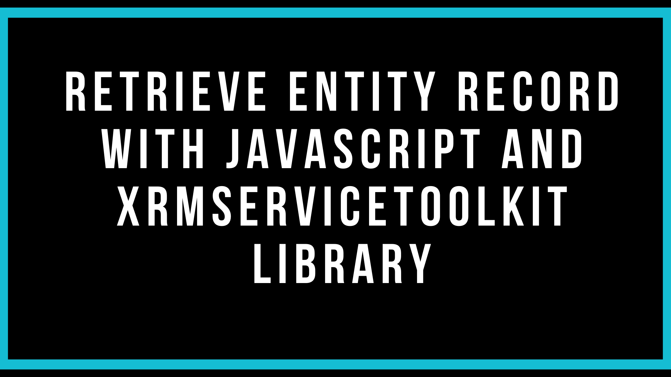 Retrieve Entity Record With Javascript And Xrmservicetoolkit Library