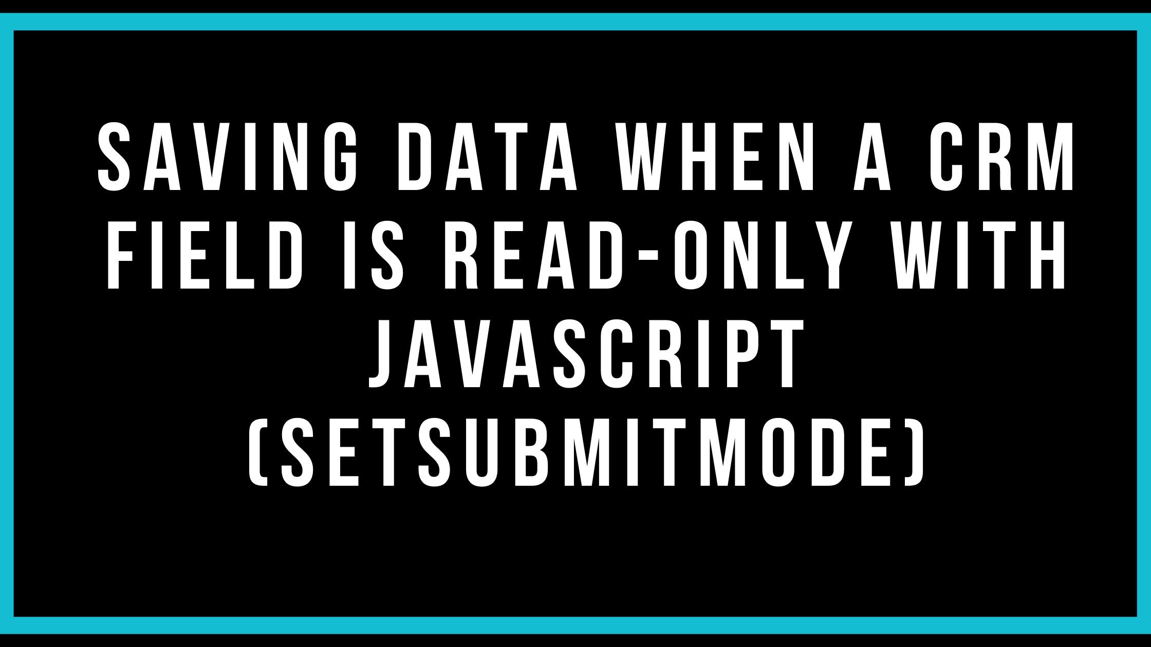 Saving Data When A Crm Field Is Read Only With Javascript Setsubmitmode